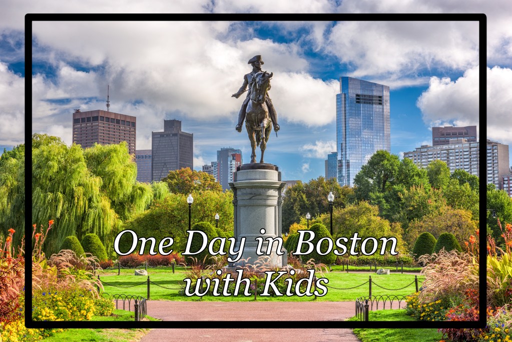 One Epic Day in Boston, with Kids • Making Family Travel Manageable